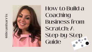 How to Build a Coaching Business from Scratch: A Step-by-Step Guide – Ilean Harris | You Can ...