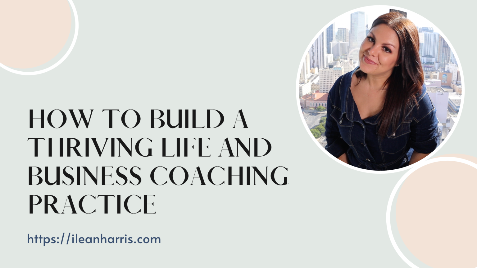 How to Build a Thriving Life and Business Coaching Practice – Ilean Harris | You Can Have It All