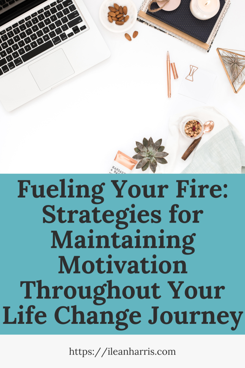 Fueling Your Fire: Strategies for Maintaining Motivation Throughout Your Life Change Journey ...