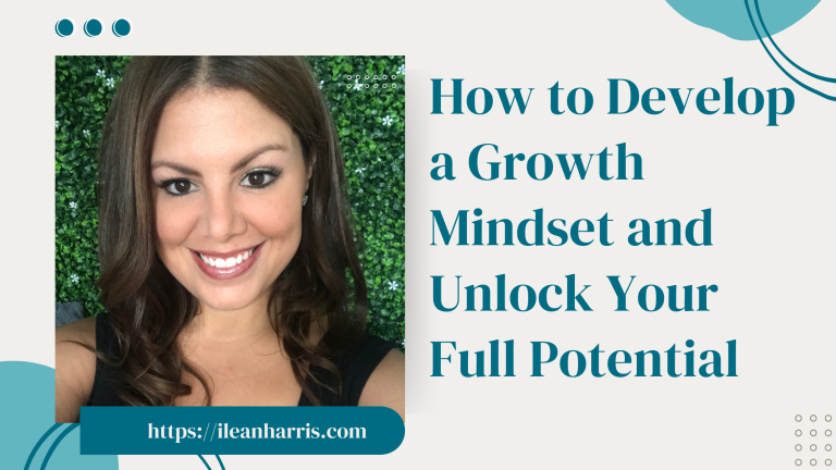 How to Develop a Growth Mindset and Unlock Your Full Potential - Ilean ...