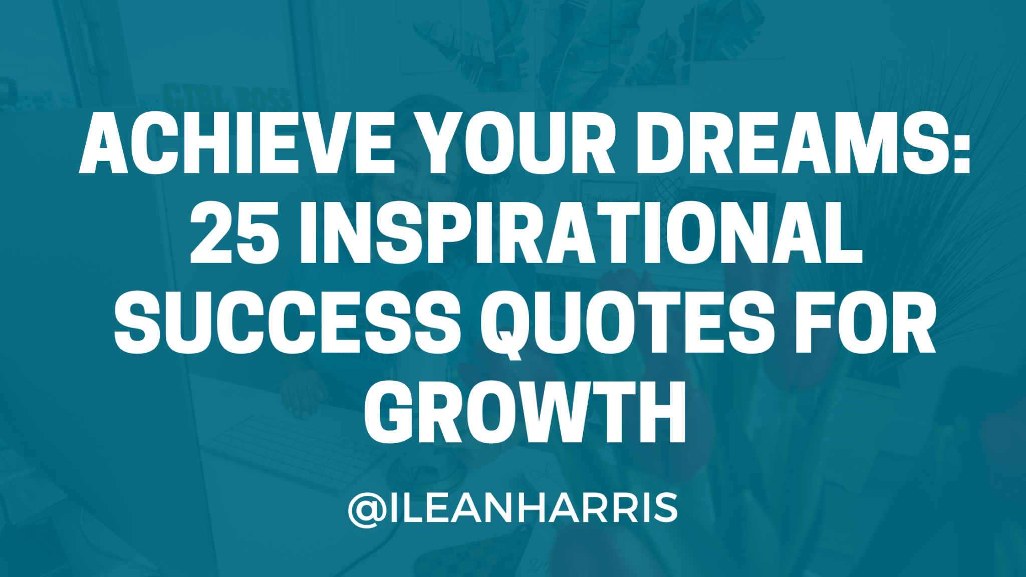 Achieve Your Dreams: 25 Inspirational Success Quotes for Growth - Ilean ...