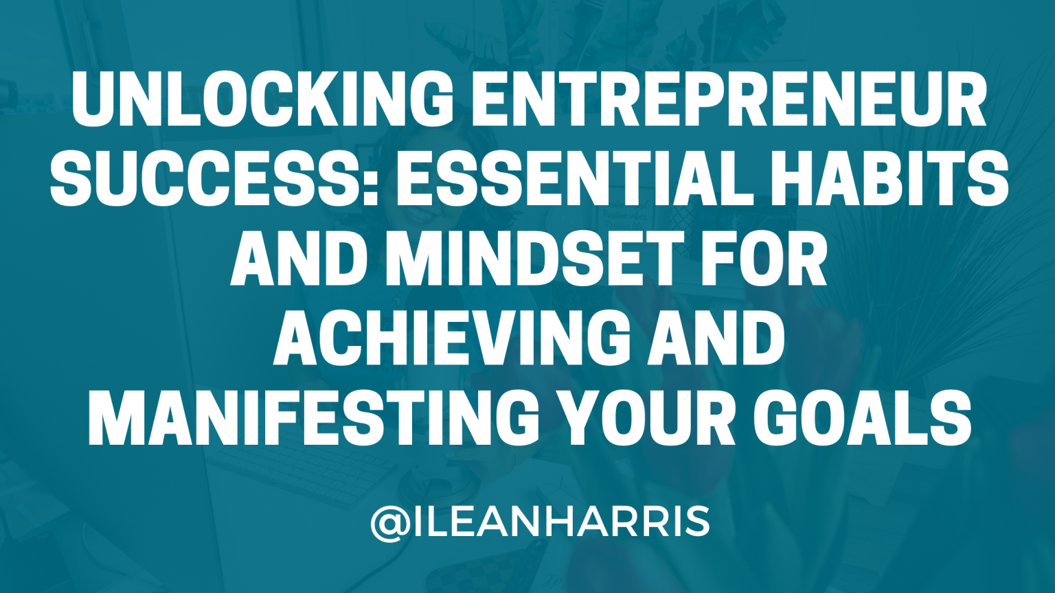 Unlocking Entrepreneur Success: Essential Habits and Mindset for ...